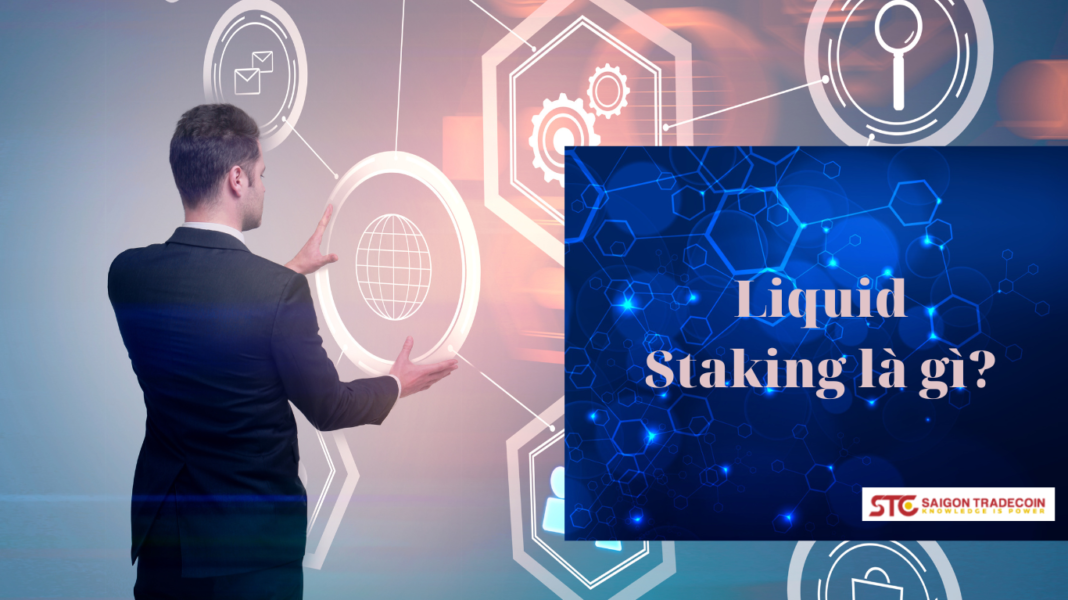 Liquid Staking là gì? - SaiGon TradeCoin